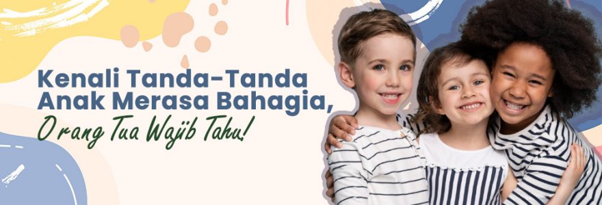 Kenali Tanda-Tanda Anak Merasa Bahagia, Orang Tua Wajib Tahu!