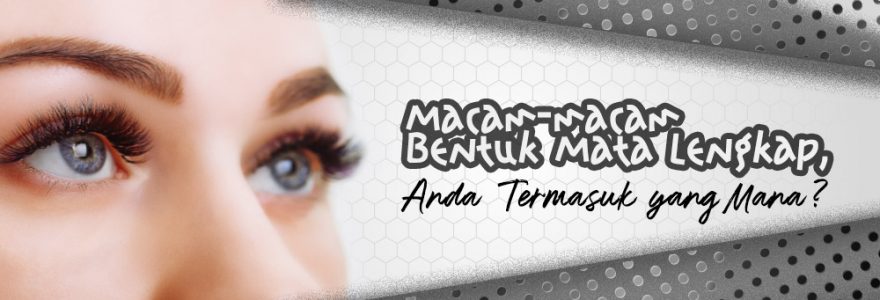 Macam-macam Bentuk Mata Lengkap Apa saja?